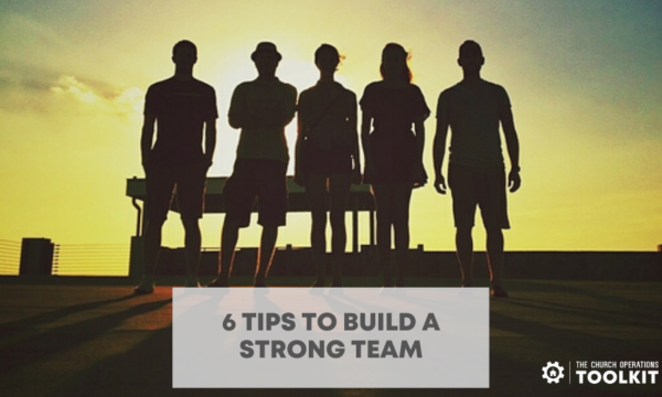 6 Tips to Build a Strong Team - Church Operations Toolkit